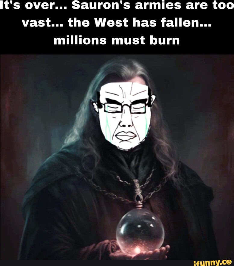 It's over... Sauron's armies are too vast... the West has fallen ...