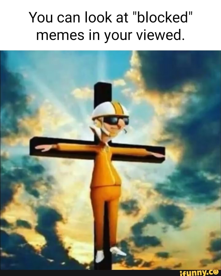 You can look at "blocked" memes in your viewed. - iFunny