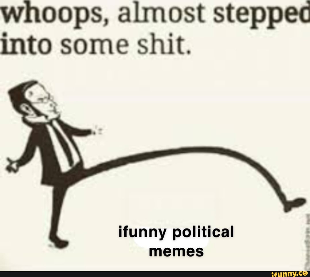 Whoops, almost stepped into some shit. ifunny political memes - iFunny