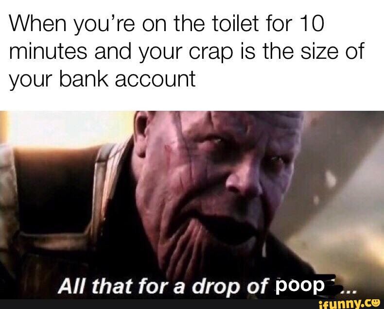 When you’re on the toilet for 10 minutes and your crap is the size of ...