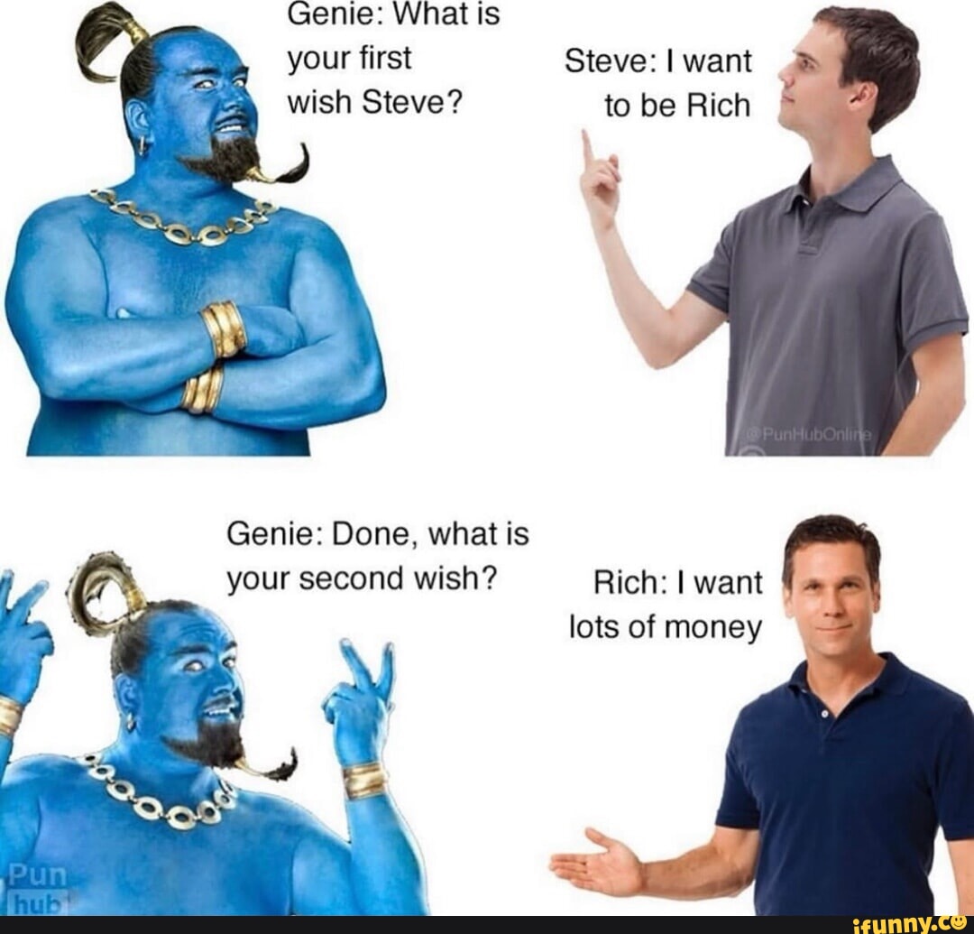 Genie: What is your first Steve: I want wish Steve? to be Rich Genie ...