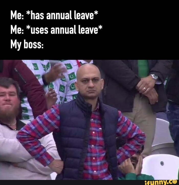 Me: *has annual leave* Me: *uses annual leave* My boss: - iFunny