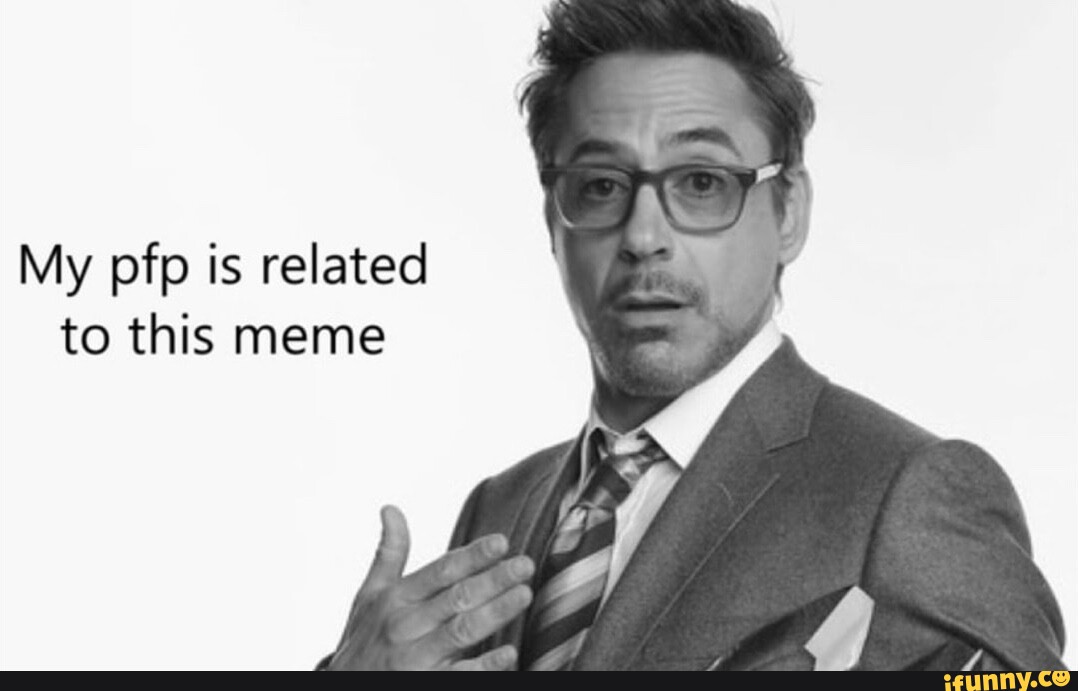 My pfp is related to this meme - iFunny