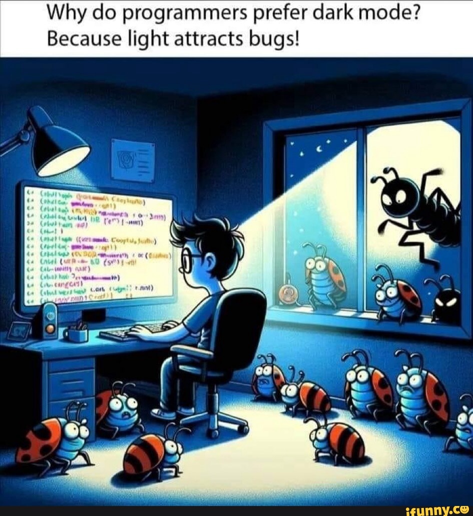 Why do programmers prefer dark mode? Because light attracts bugs! - iFunny
