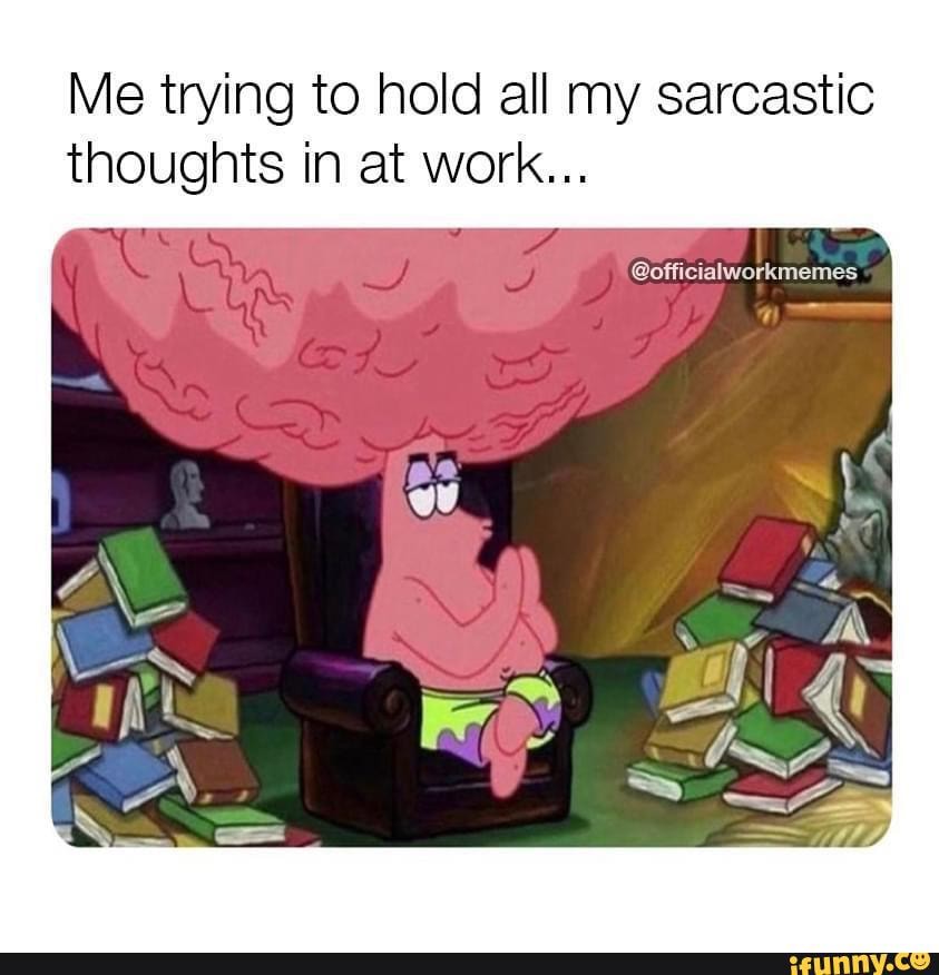 No, this is Patrick - Me trying to hold all my sarcastic thoughts in at ...