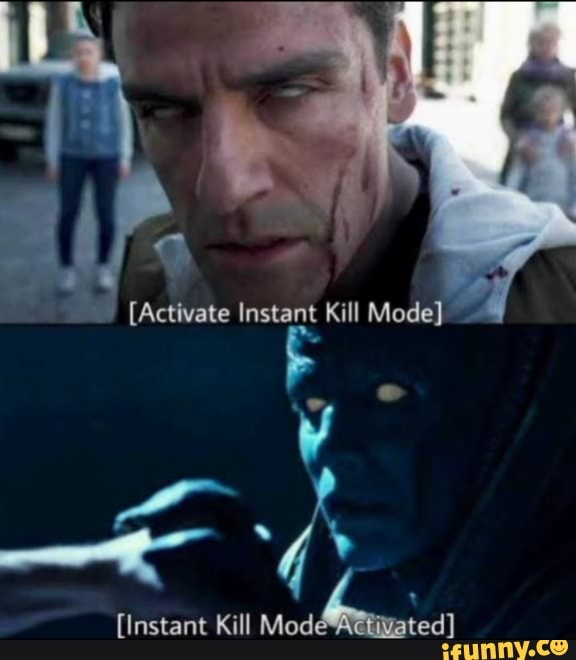 [Activate Instant Kill Mode] [Instant Kill - iFunny