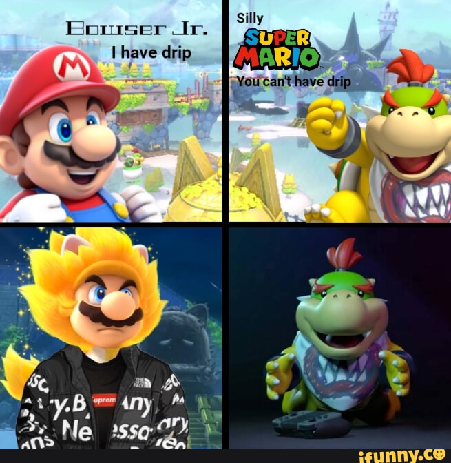 Bowser Ir. have drip Ne - iFunny