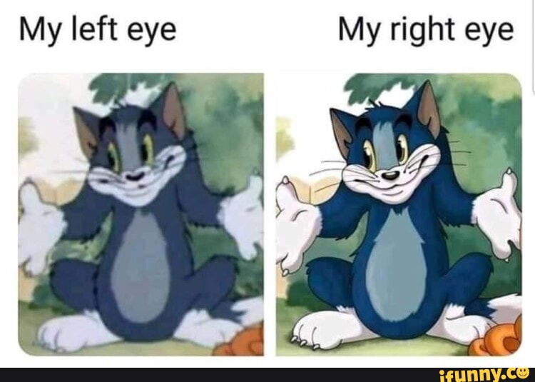 My left eye My right eye - iFunny