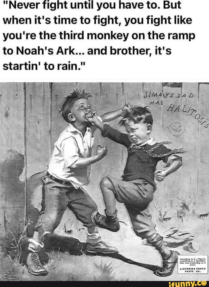 "Never fight until you have to. But when it's time to fight, you fight ...