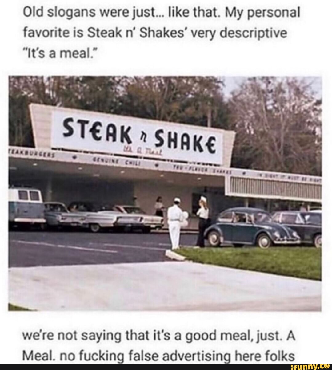 Old slogans were just... like that. My personal favorite is Steak n ...