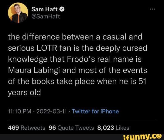 Sam Haft the difference between a casual and serious LOTR fan is the ...