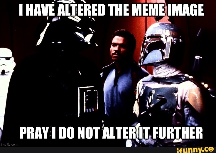 I HAVE ALTERED THE MEME IMAGE PRAY 1 NOT ALTERIT FURTHER - iFunny