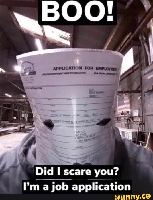 APPLICATION FOR Did I scare you? I'm a job application - iFunny