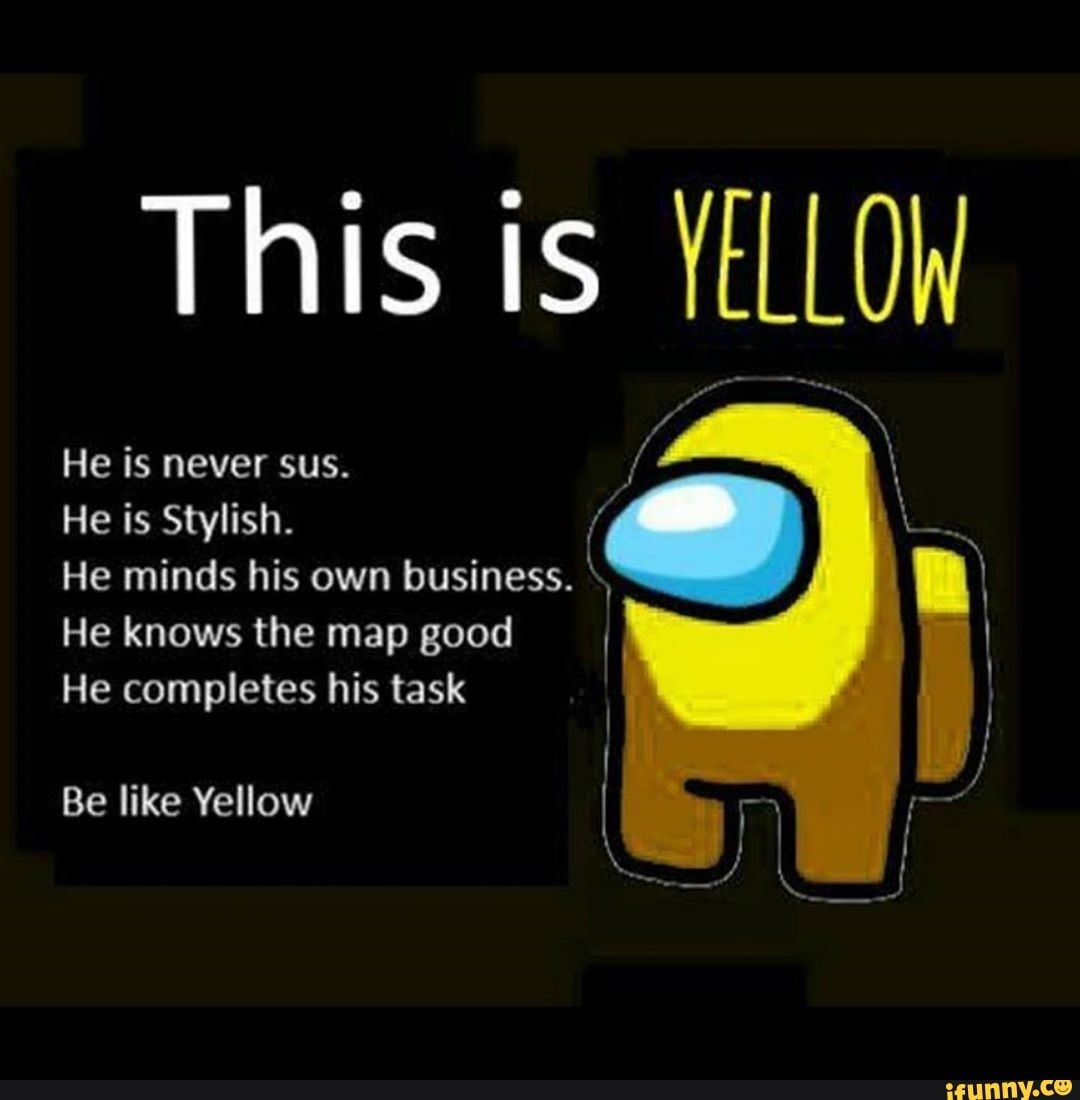 This is YELLOW He is never sus. He is Stylish. / He minds his own ...