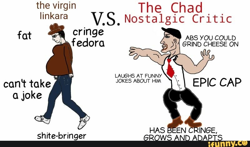 The virgin The Chad linkara Nostalgic Critic cringe fat joke ABS YOU ...