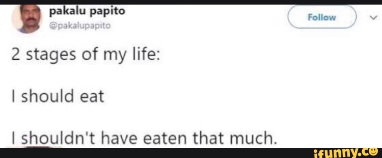 Pakalu papito Follow ‘ v 2 stages of my life: I should eat Ishouldn't ...