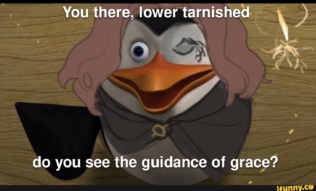 You there, lower tarnished WW do you see the guidance of grace? - iFunny