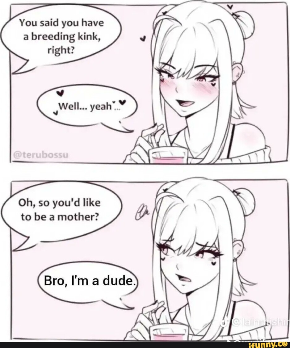You said you have a breeding kink, right? Oh, so you'd like to be a ...