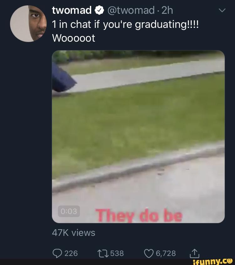 Twomad @ @iwomad q: chat if you're graduating!!! Wooooot views - iFunny