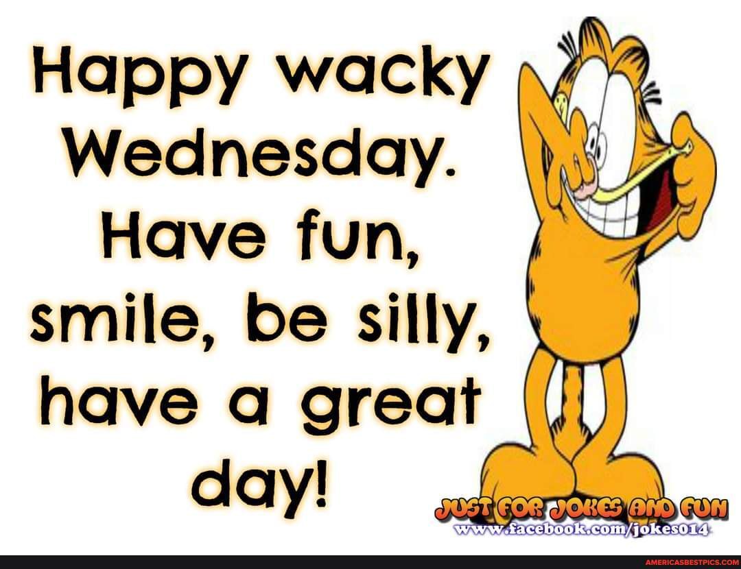 Happy wacky Wednesday. Have fun, I smile, be silly, have a great day ...