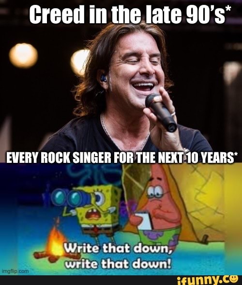 Creed in the late 90's' EVERY ROCK SINGER FOR THE NEKT 10 YEARS* Write ...