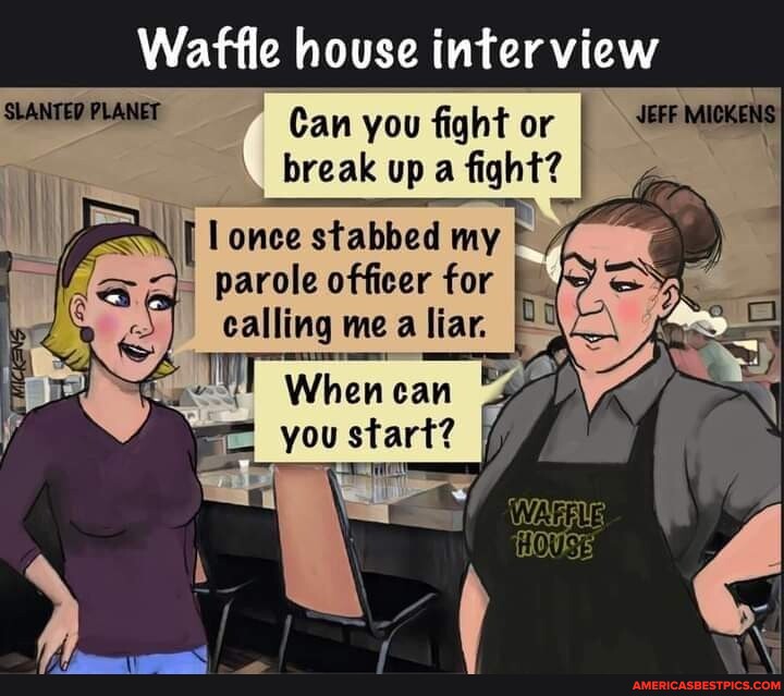 Waffle house inter view Can you fight or I _ break up a fight? I once ...