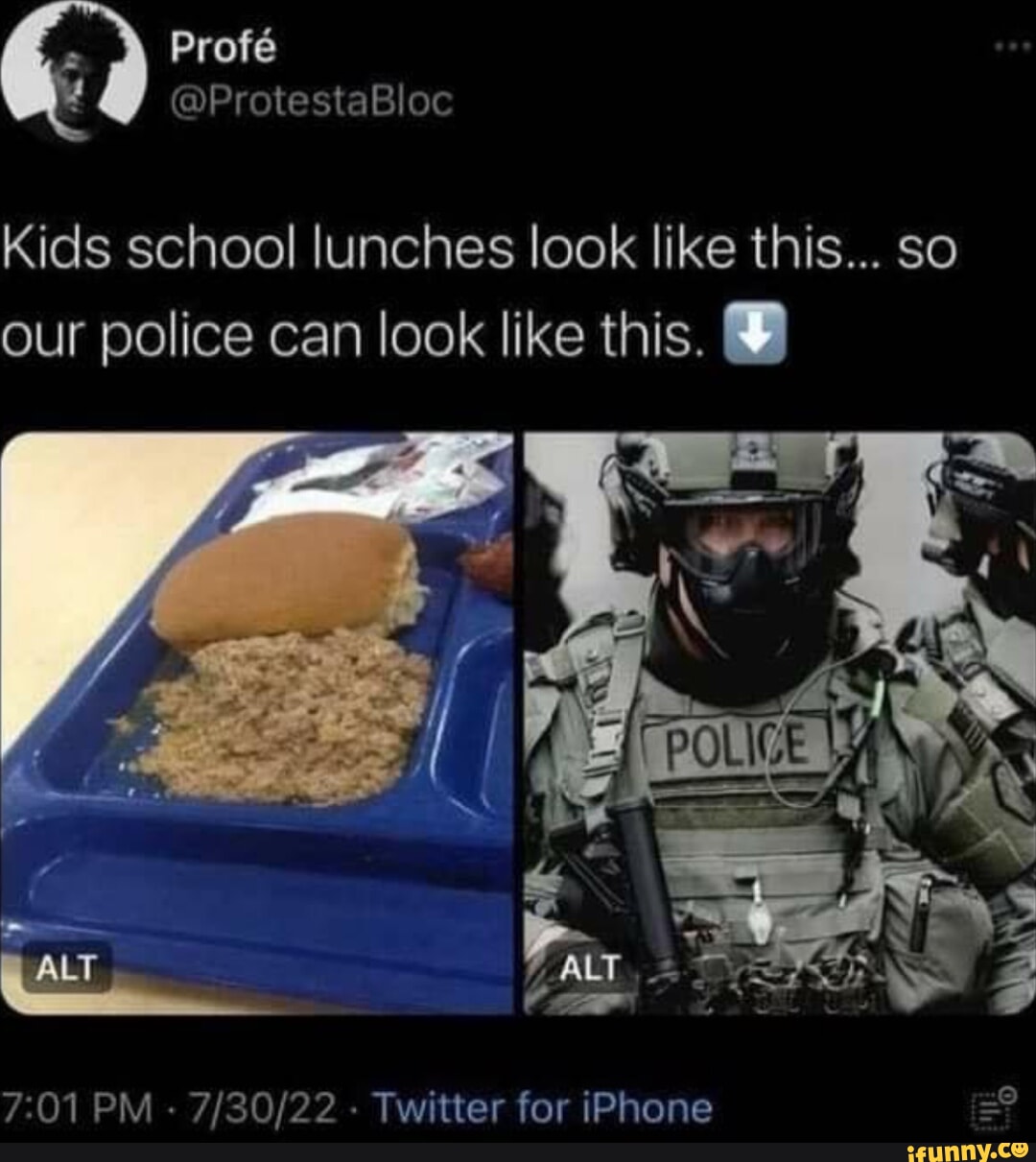 @Protest Bloc Kids school lunches look like this... so our police can ...