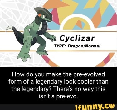 Cyclizar TYPE: How do you make the pre-evolved form of a legendary look ...