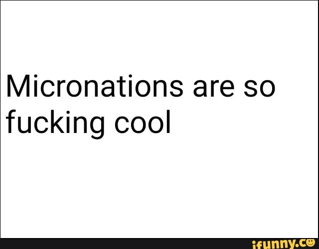 Micronations memes. Best Collection of funny Micronations pictures on ...