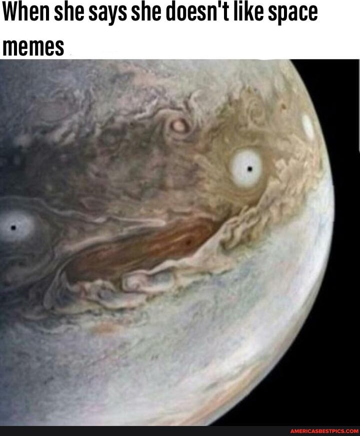 When she says she doesn t like space memes - America’s best pics and videos