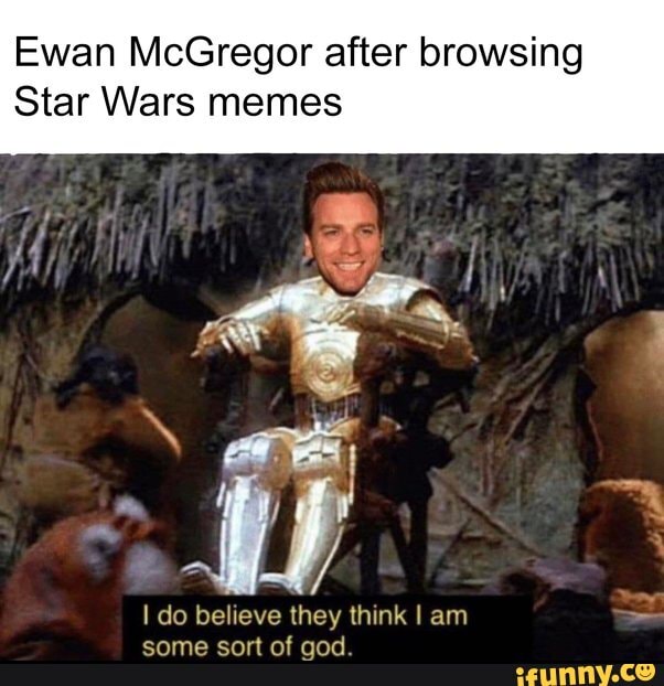 Ewan McGregor after browsing Star Wars memes do believe they think I am ...