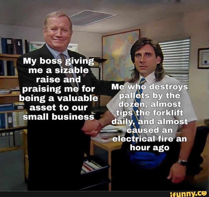 My boss giving me a sizable raise and praising me for being a valuable ...