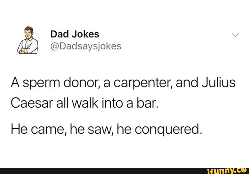 Jokes @Dadsaysjokes A sperm donor, a carpenter, and Julius Caesar all ...