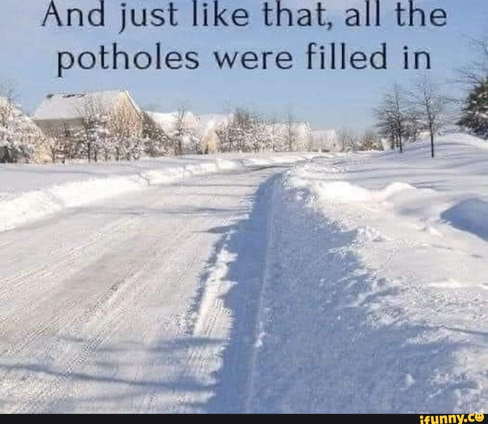 And just like that, all tine potholes were filled in - iFunny