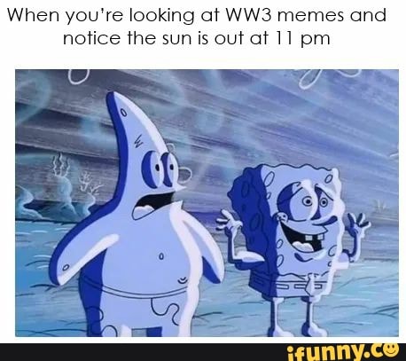 When you're looking at memes and notice the sun is out at 11 pm - iFunny