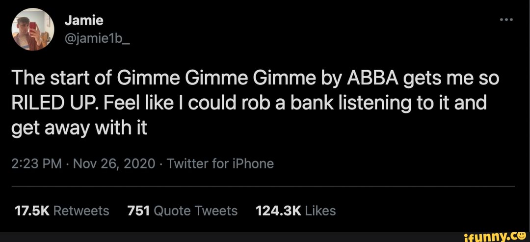 Jamie @jamielb_ The start of Gimme Gimme Gimme by ABBA gets me so RILED ...