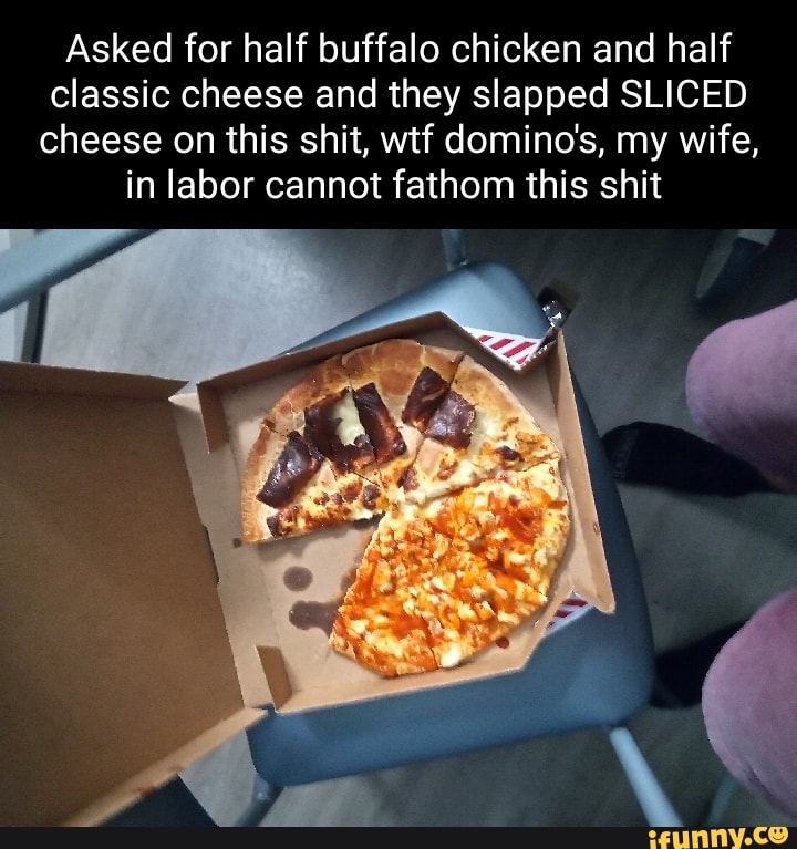 Asked for half buffalo chicken and half classic cheese and they slapped ...