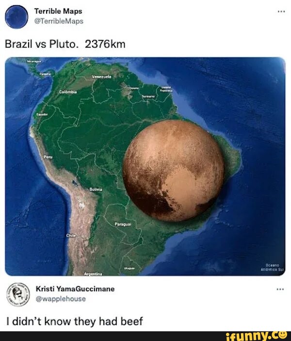 Terrible Maps Brazil vs Pluto. 2376km I didn't know they had beef - iFunny