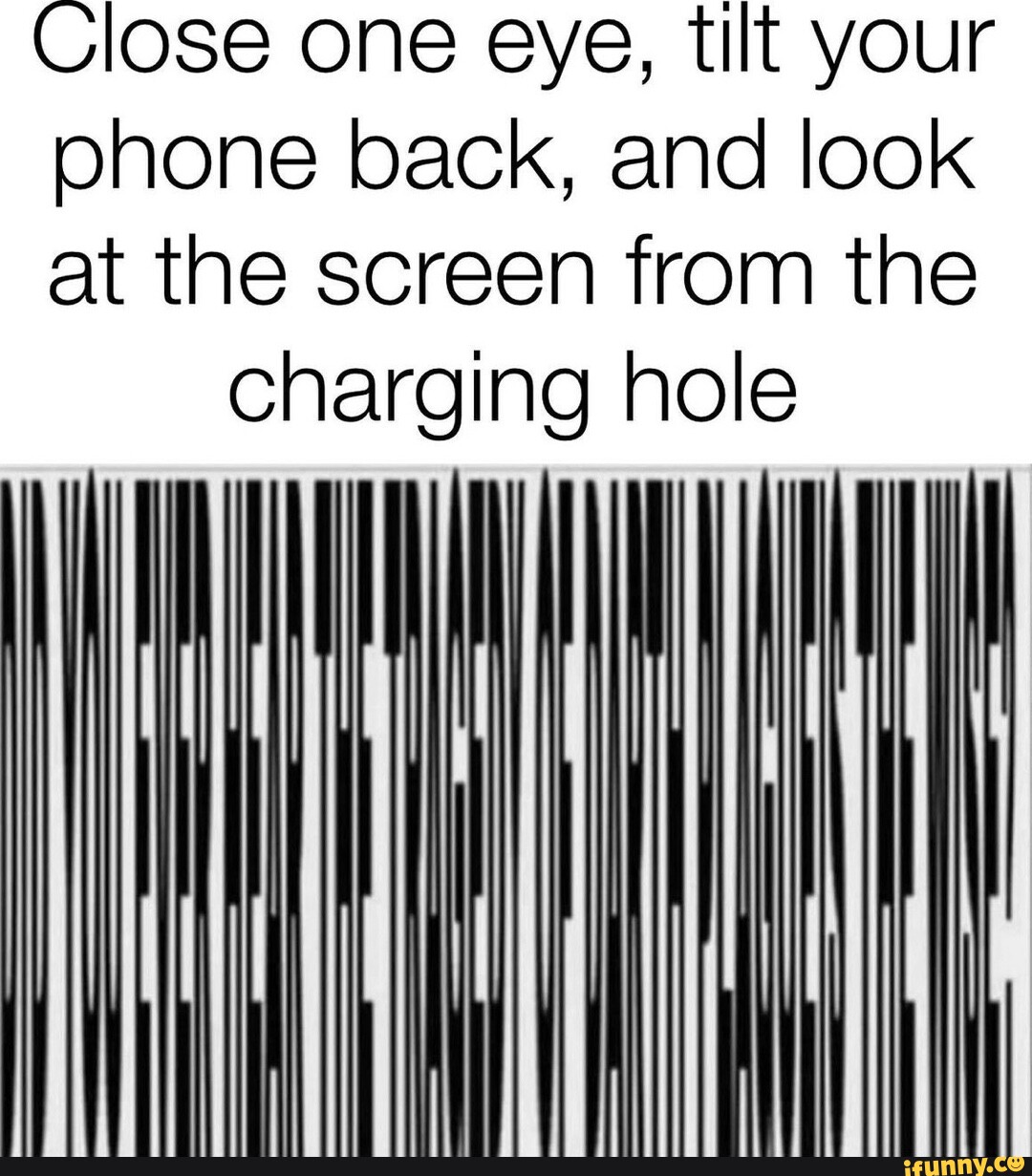 Close one eye, tilt your phone back, and look at the screen from the ...
