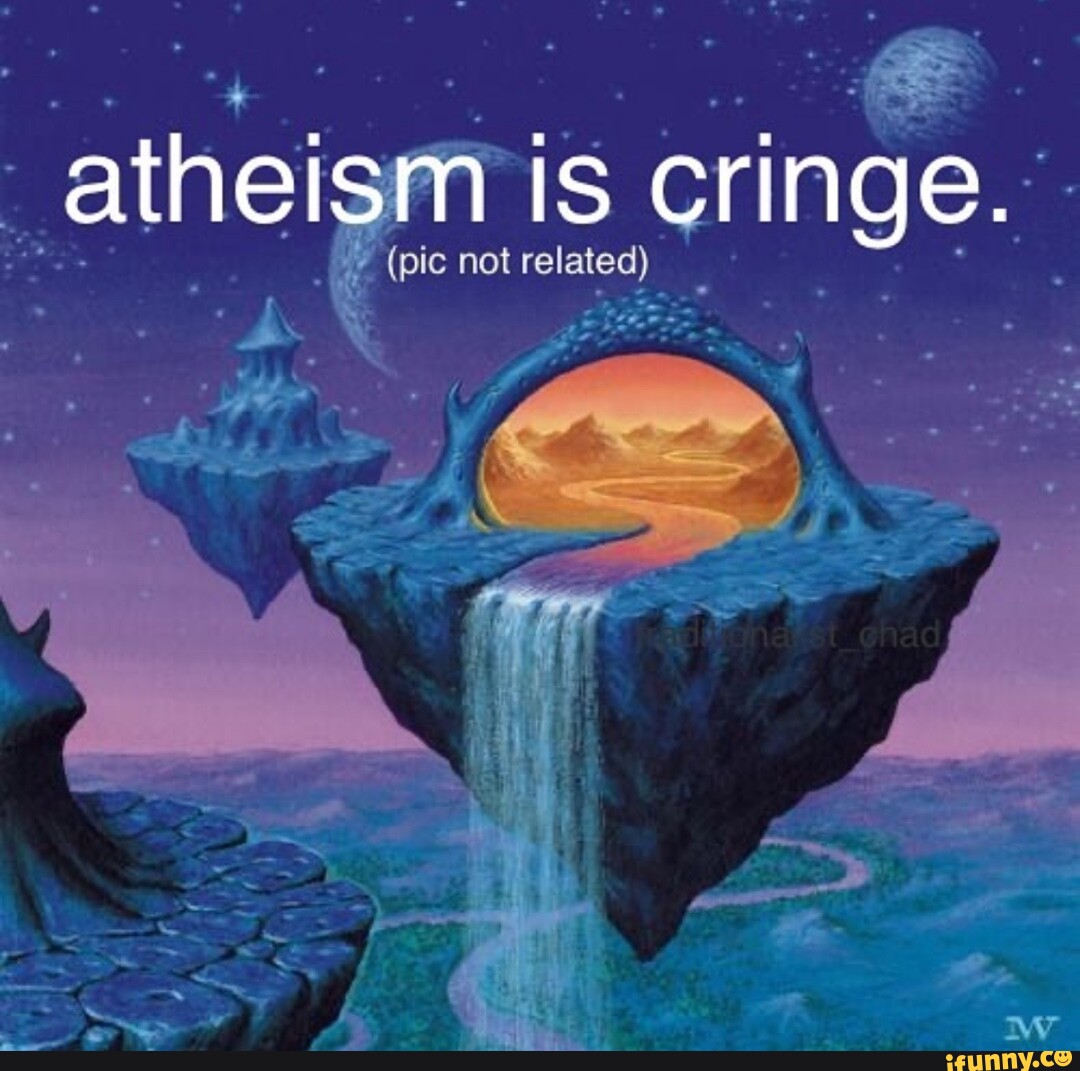 Atheism is cringe. (pic not re - iFunny