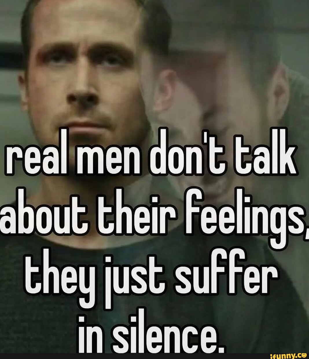 Men dont talk about their Feelings they just suf Fer in silence. - iFunny
