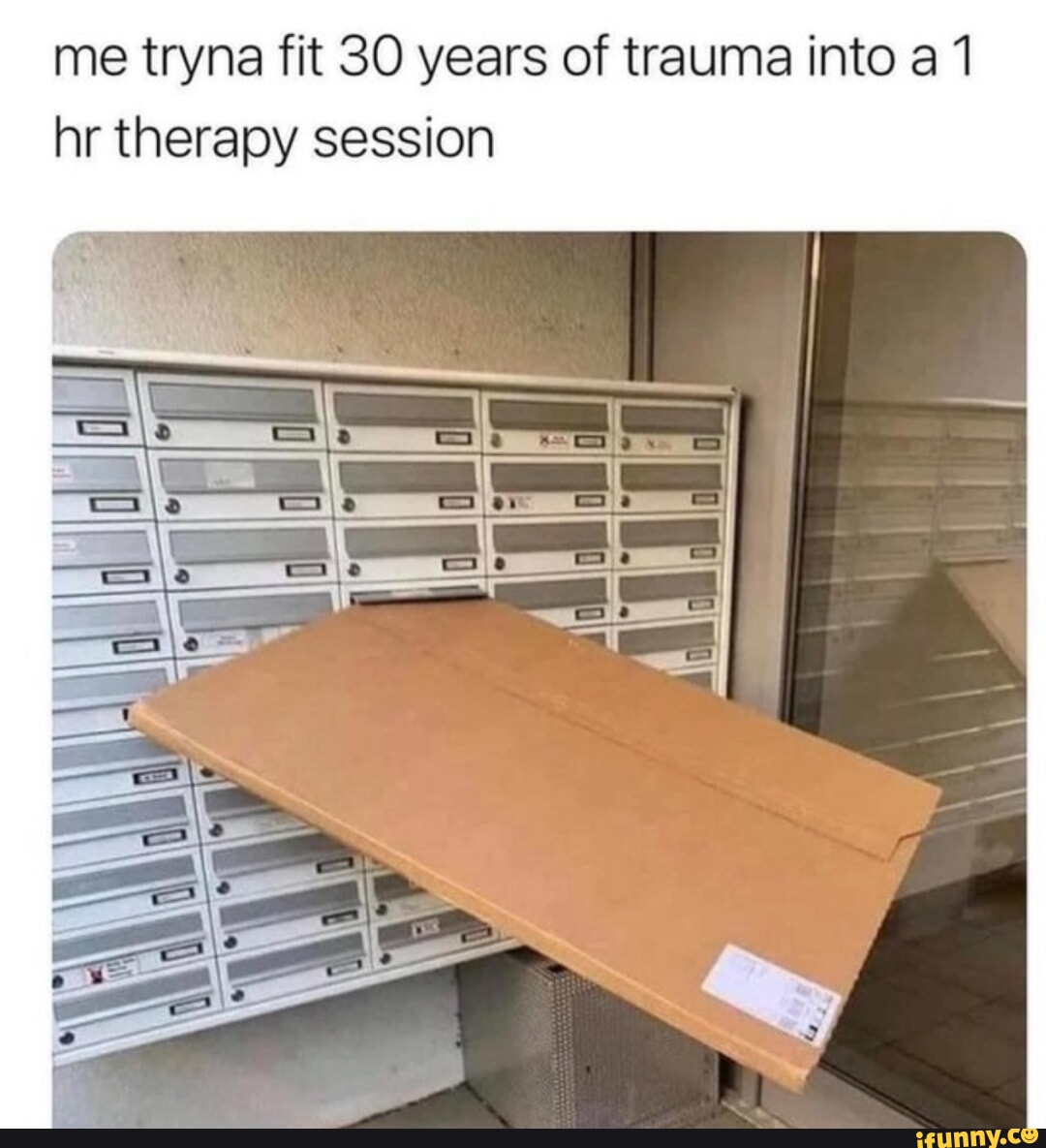 Me tryna fit 30 years of trauma into hr therapy session I - iFunny
