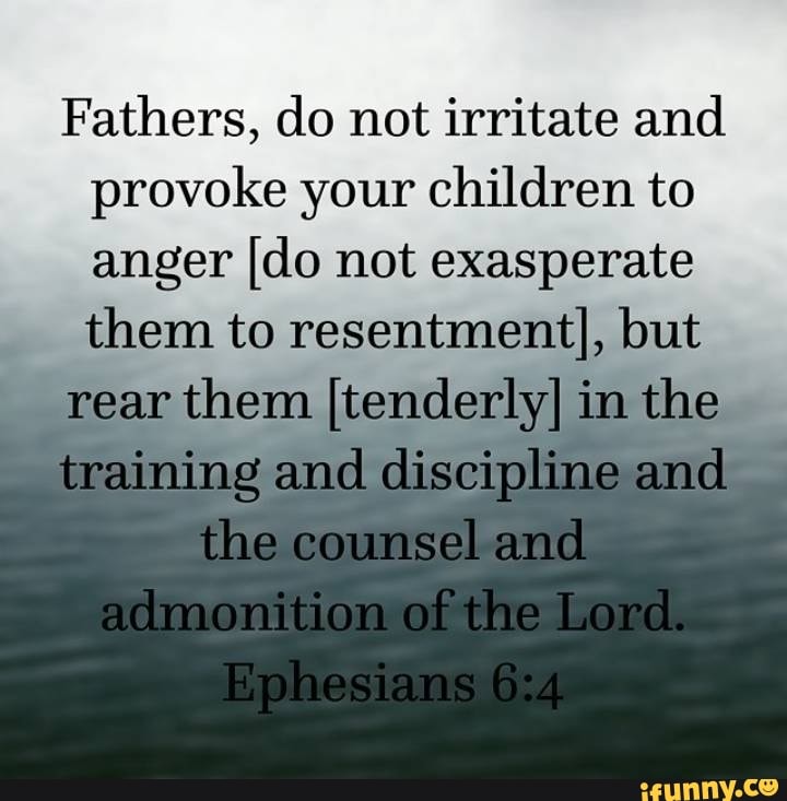 Fathers, do not irritate and provoke your children to anger [do not ...