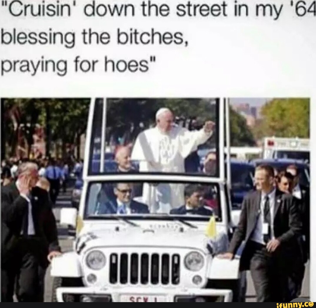 "Cruisin' down the street in my 64 blessing the bitches, praying for ...