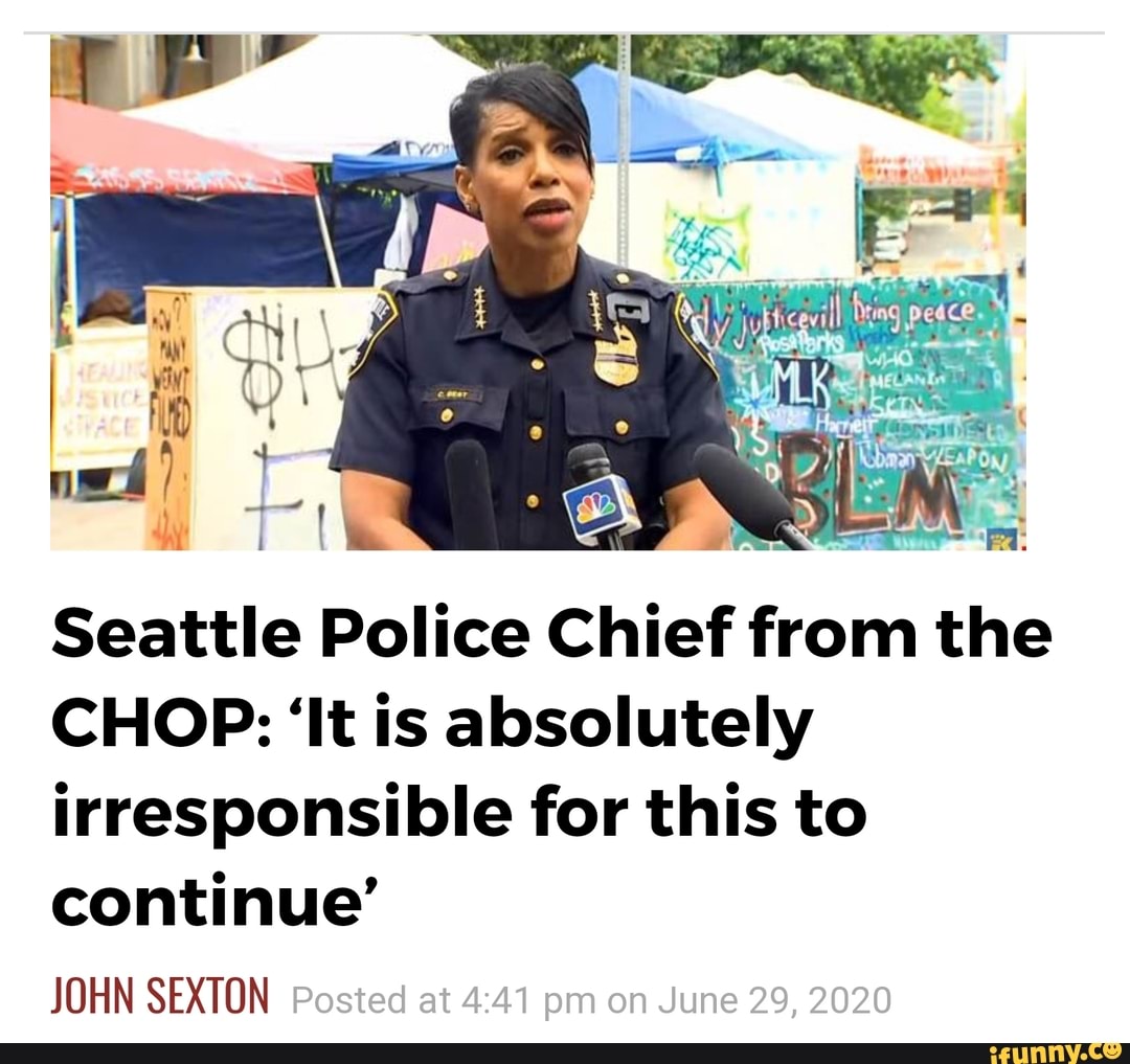 Seattle Police Chief from the CHOP: 'It is absolutely irresponsible for ...