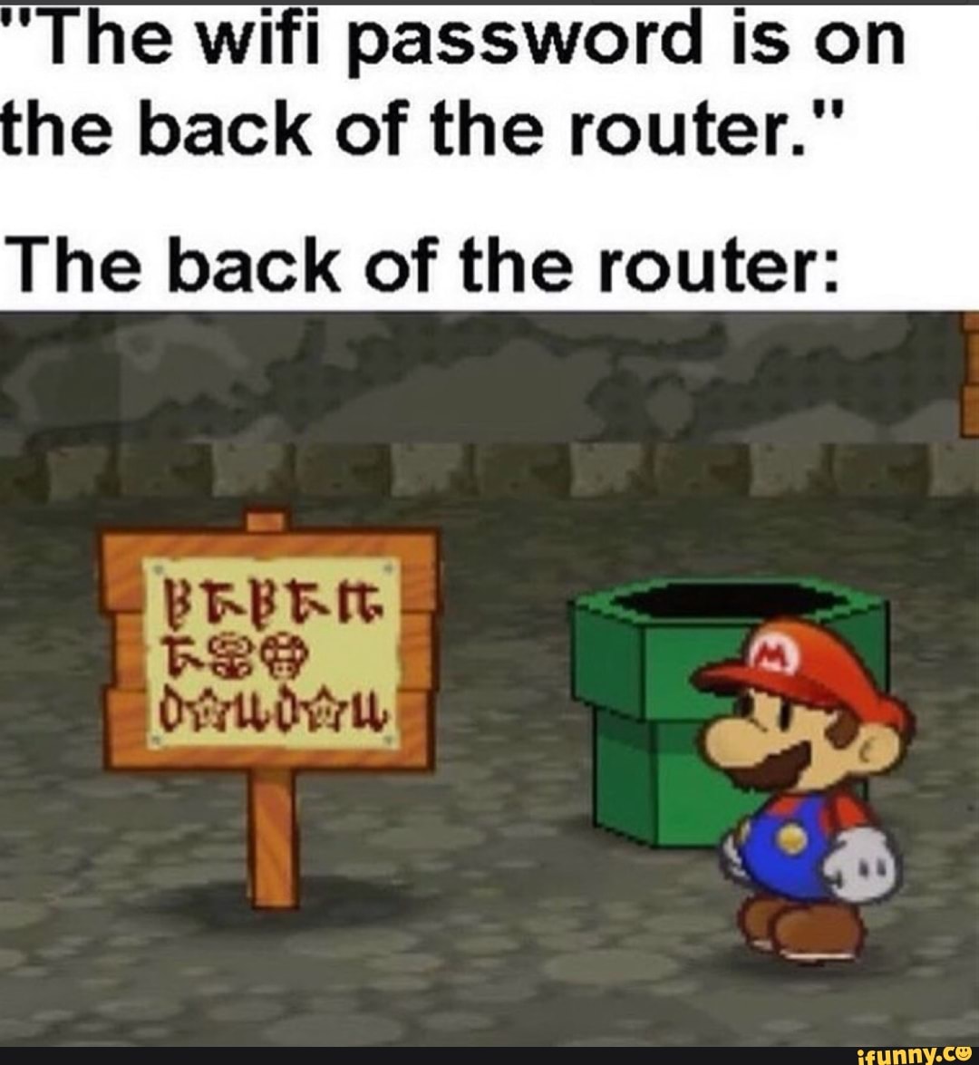 'The wifi password is on he back of the router." The back of the router