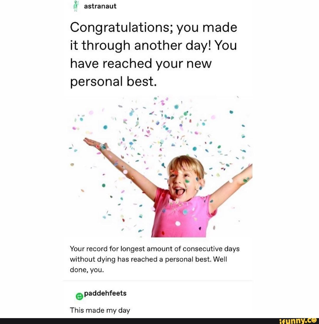 Congratulations; you made it through another day! You have reached your ...