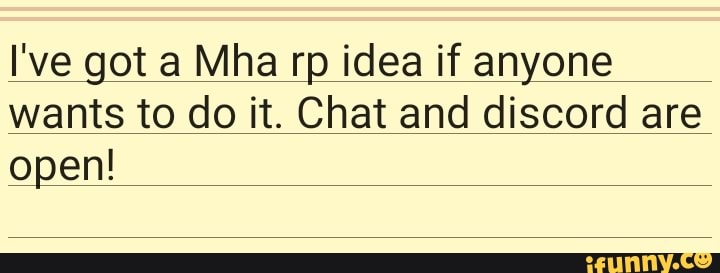 I've got a Mha rp idea if anyone wants to do it. Chat and discord are ...