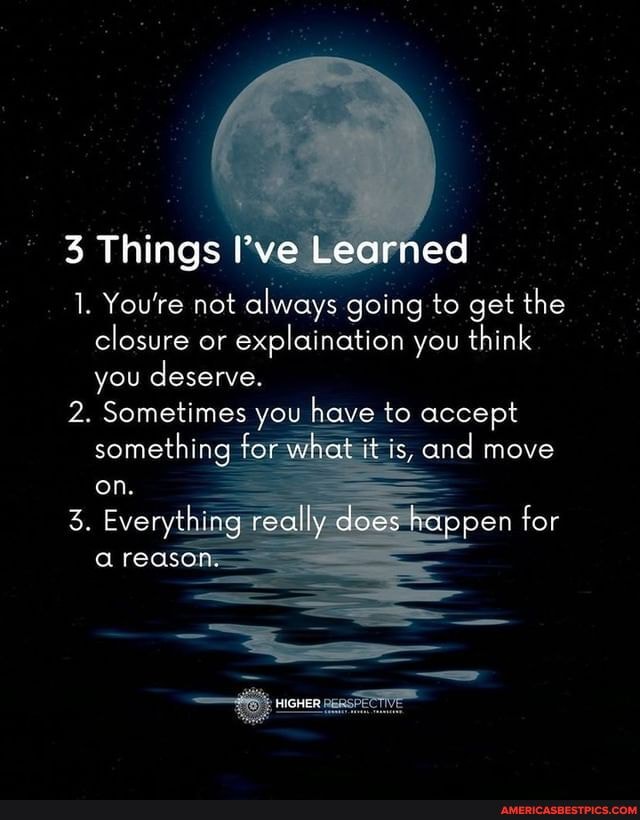 3 Things I've Learned 1. You're not always going to get the closure or ...