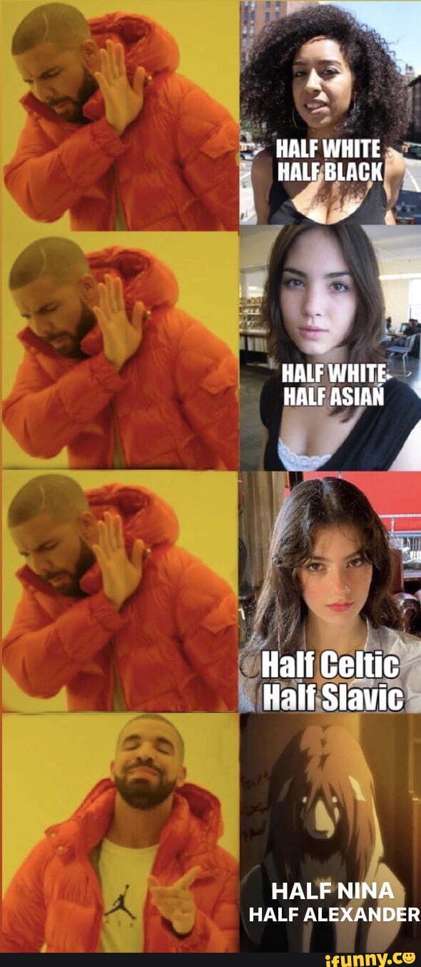HALF WHITE HALF BLACK YEN HALF WHITE- HALF ASIAN Half Celtic Half Slavic HALF NINA HALF ...